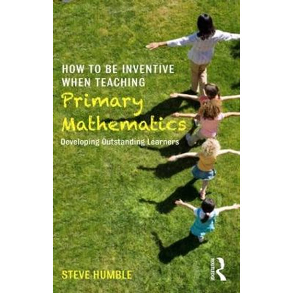 How to be Inventive When Teaching Primary Mathematics, Developing ...